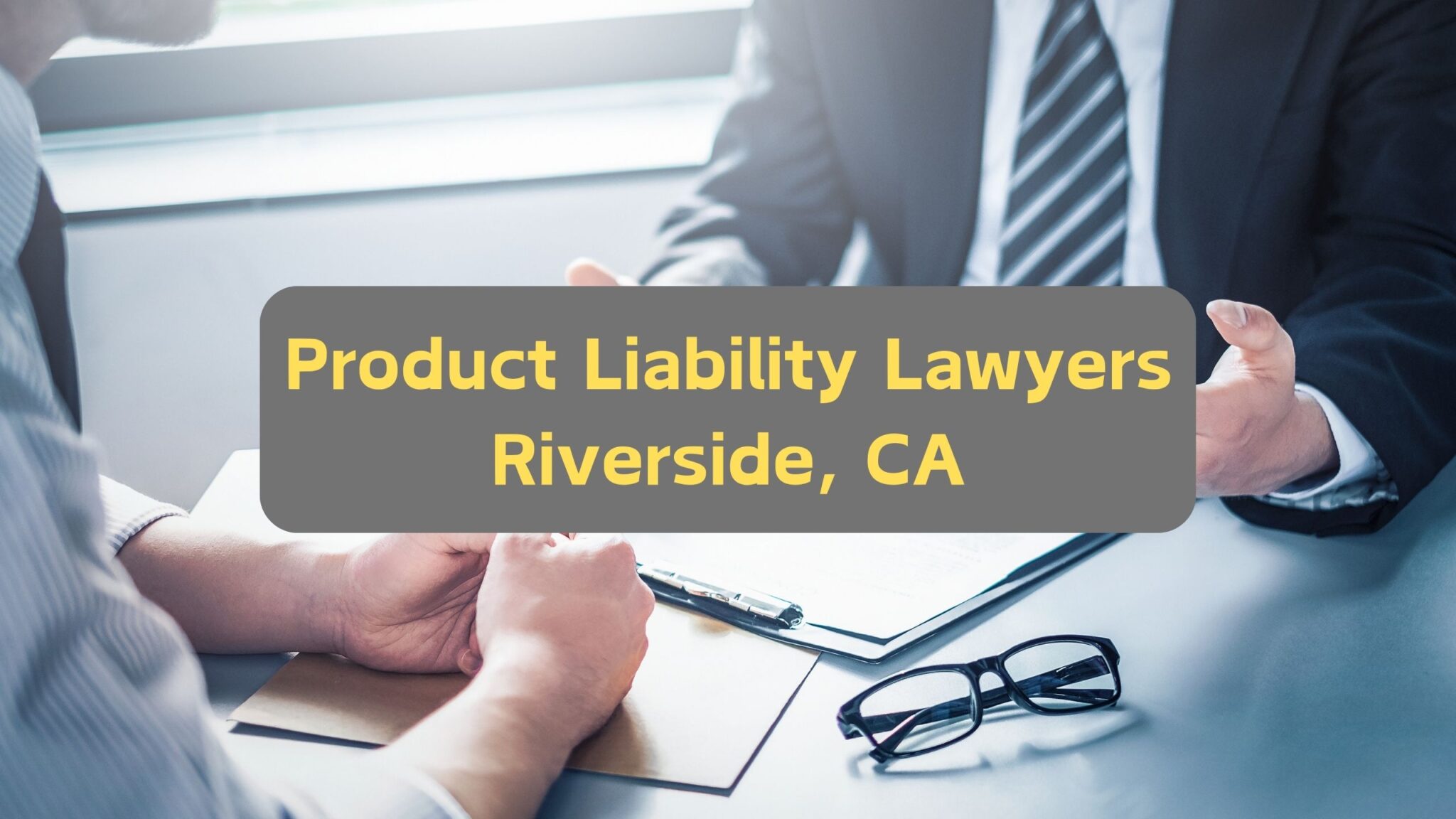 Product Liability Lawyer in Riverside | Call 24/7